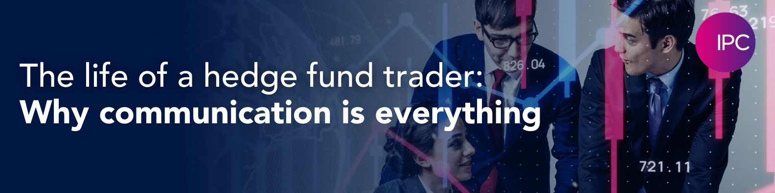 The life of a hedge fund trader: Why communication is everything | IPC