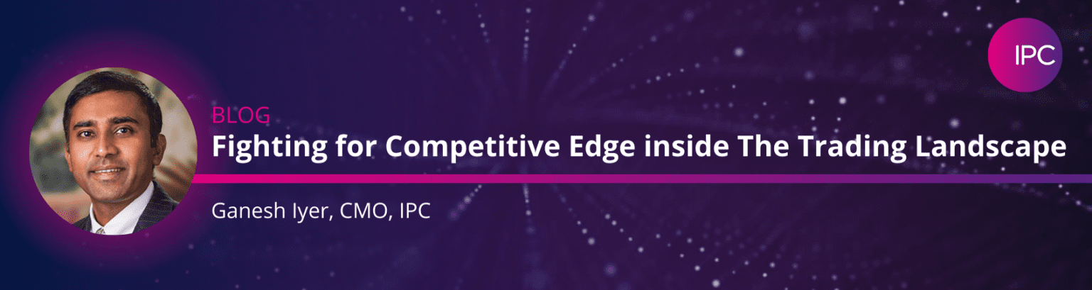 Fighting for Competitive Edge inside The Trading Landscape | IPC
